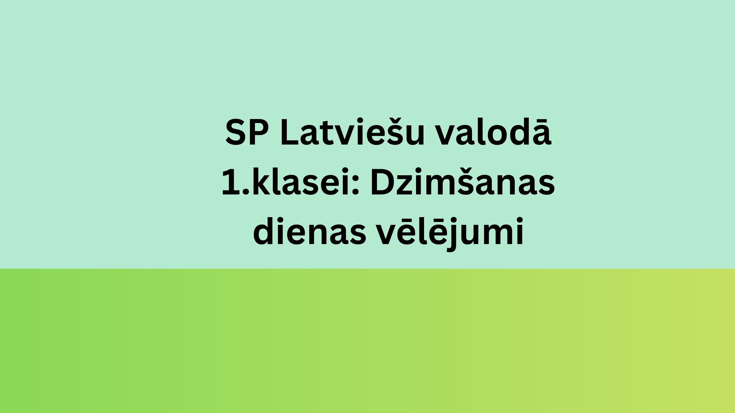 SP Latvie u Valod 1 klasei Dzim anas Dienas V l jumi M c bu Materi li SP Latvie u Valod 1 klasei Dzim anas Dienas V l jumi M c bu Materi li